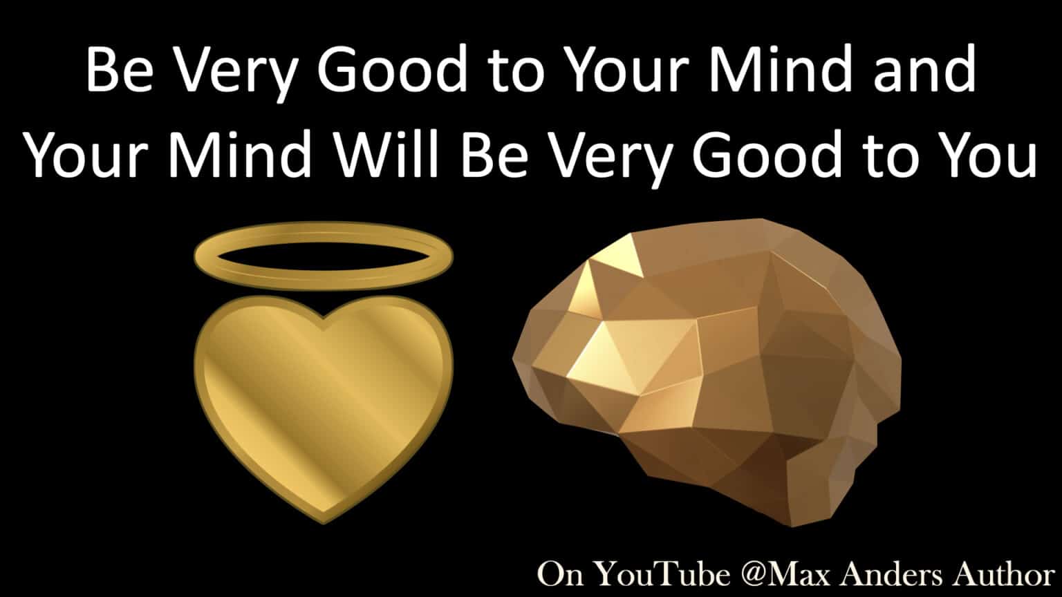 Max Anders | Be Very Good to Your Mind, and Your Mind Will Be Very Good ...
